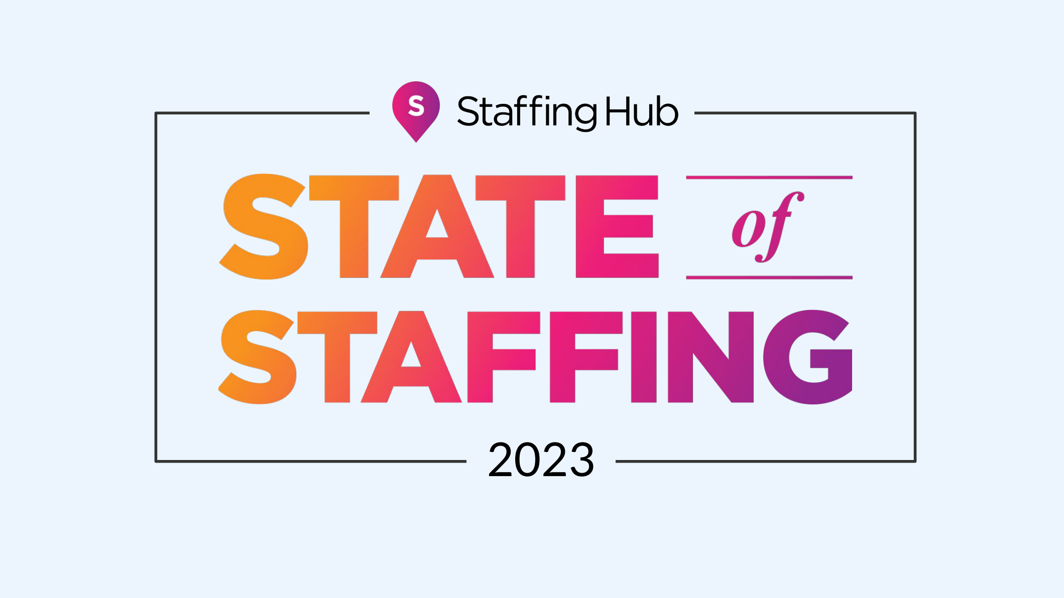 The 2023 State of Staffing Report Is Live!